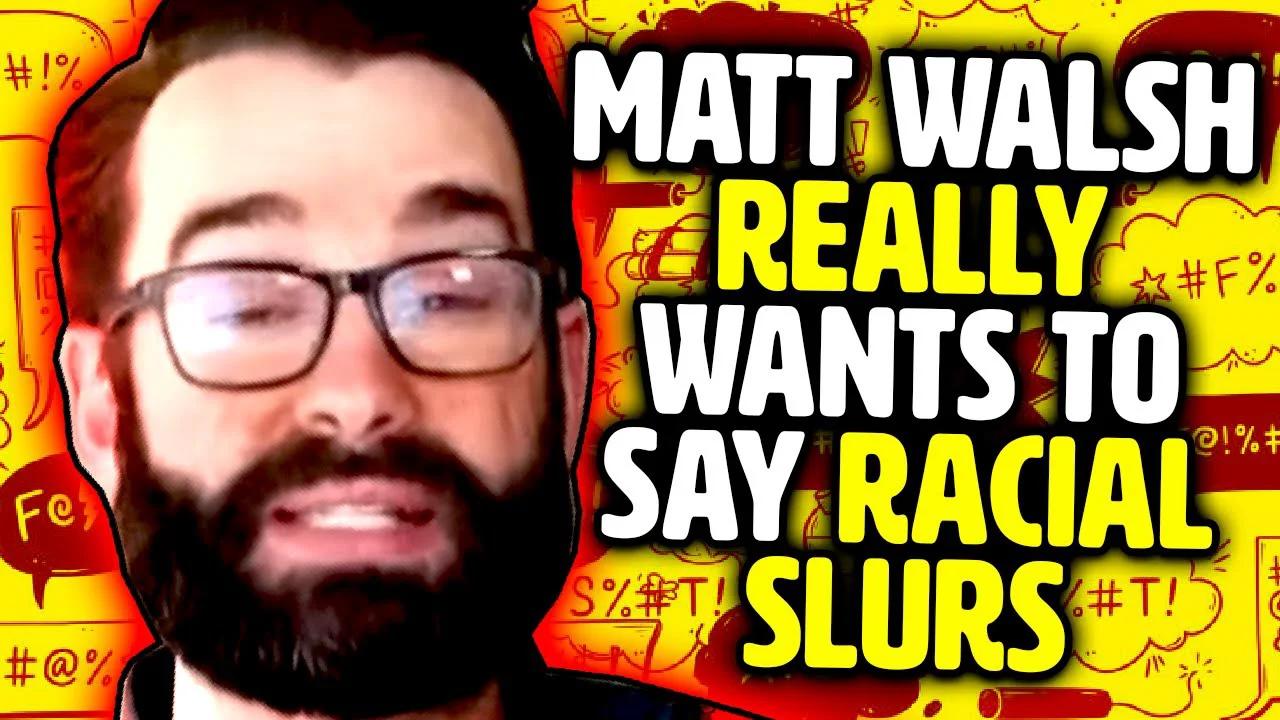 Matt Walsh WHINES about not being allowed to say Racial Slurs (and ... Matt Walsh WHINES about not being allowed to say Racial Slurs (and ...