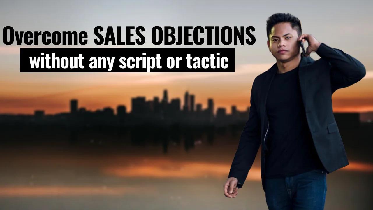 How To Overcome Any Sales Objection Without Any Script Or Tactic