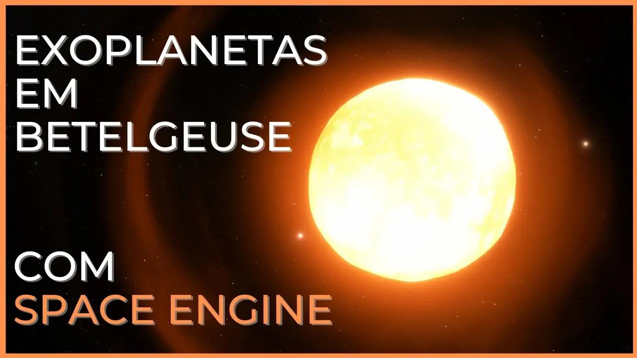 7 Planetas em Betelgeuse | Universo em Escalas Reais | Space Engine ...