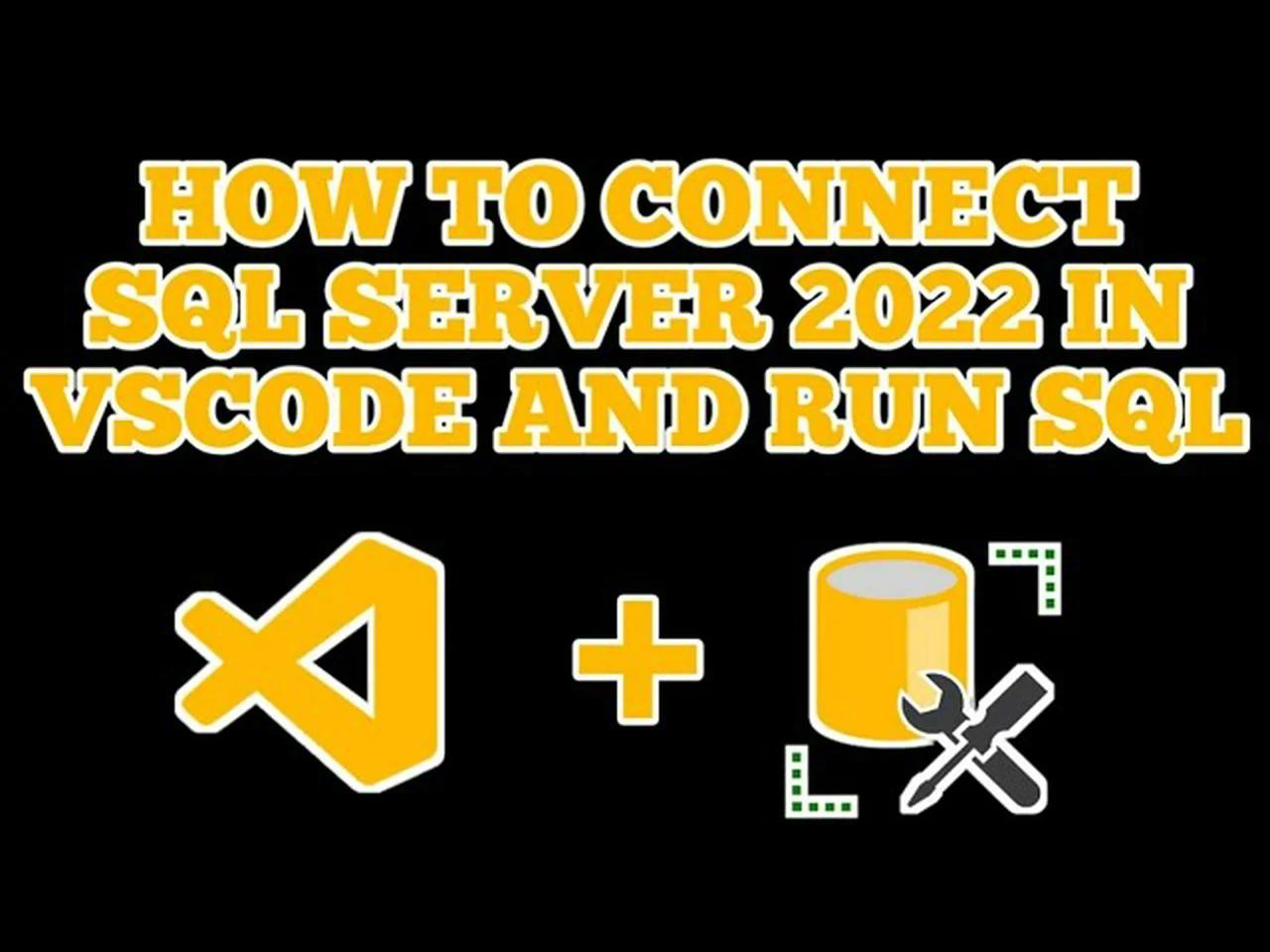 How to Easily Connect SQL Server 2022 in Visual Studio Code and Run SQL