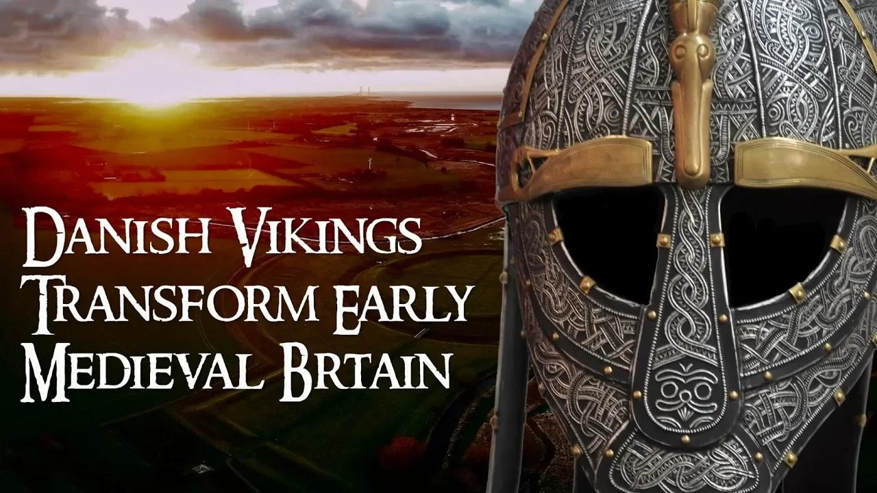 How Danish Vikings Overpowered and Transformed Early Medieval Britain