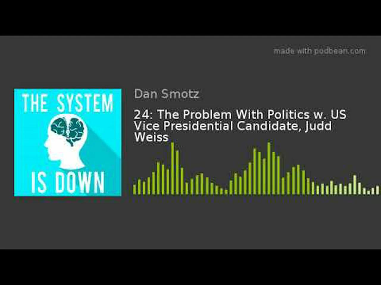 25: The Problem With Politics w. US Vice Presidential Candidate, Judd Weiss