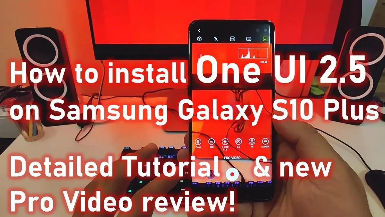 How to install One UI 2.5 on Samsung Galaxy S10 Plus - Detailed Tutorial & new Pro Video review!