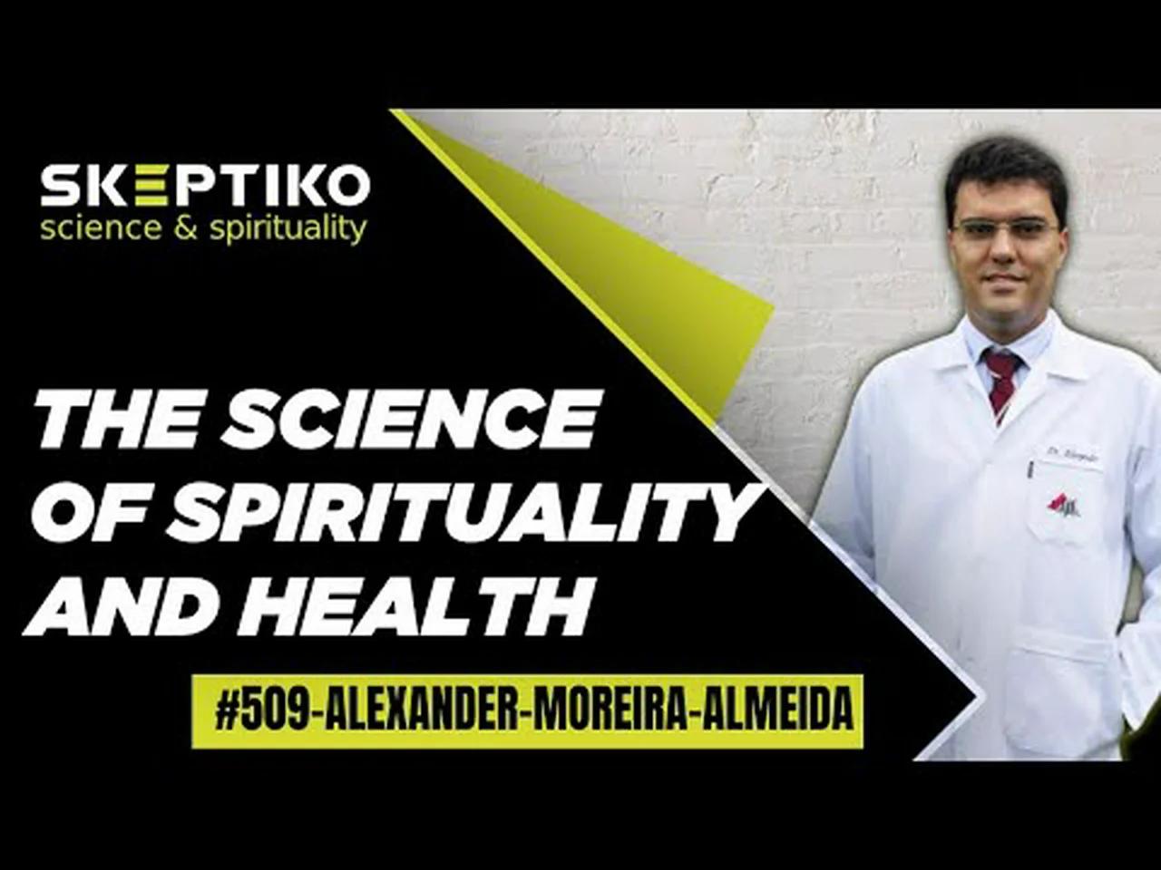Dr. Alexander Moreira-Almeida, the Science of Spirituality and Health |509|