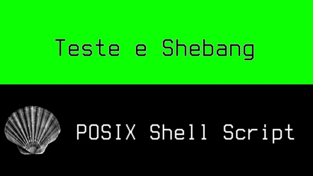 Teste e Shebang - [ POSIX SHELL ]