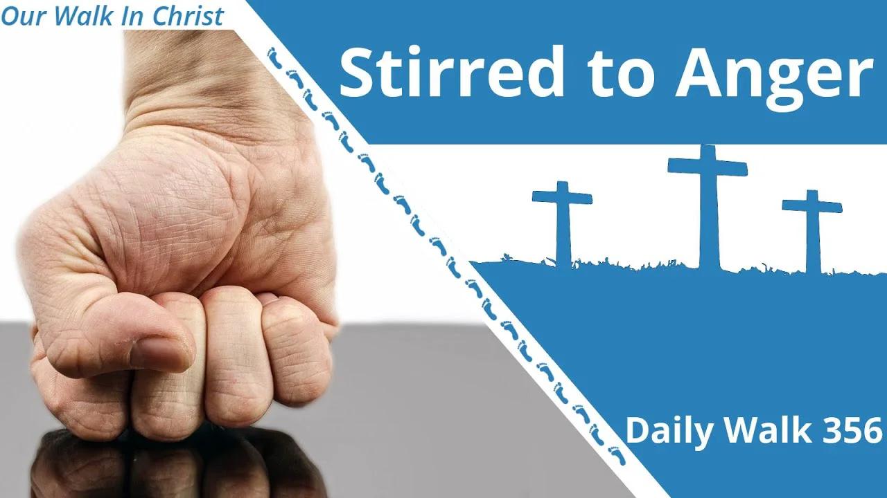 Stirred to Anger | Daily Walk 356