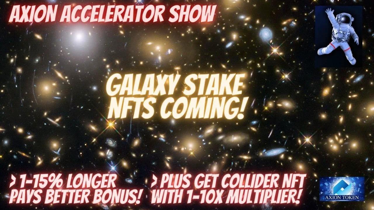 Axion ACCELERATOR Show: Longer Bonus 1-15%! Collider NFT 1-10x Multiplier! Galaxy Stake NFTs Coming!