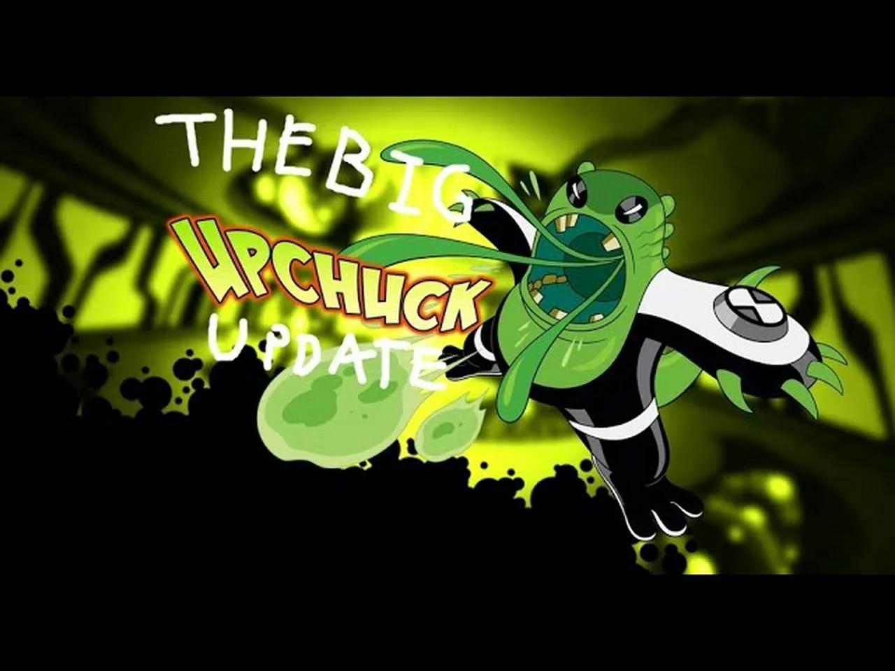 The Big Upchuck Update