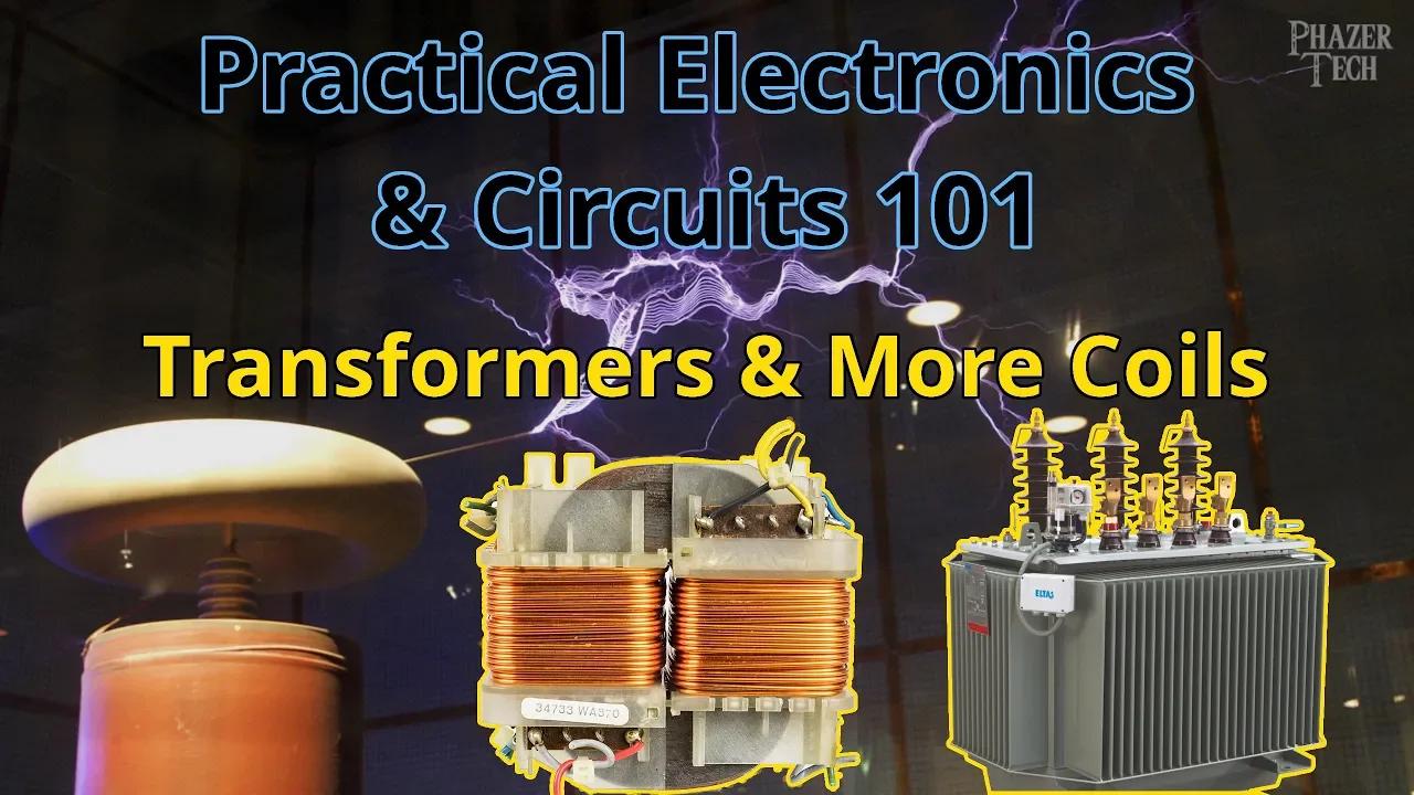 Practical Electronics & Circuits 101 – Transformers & More Coils