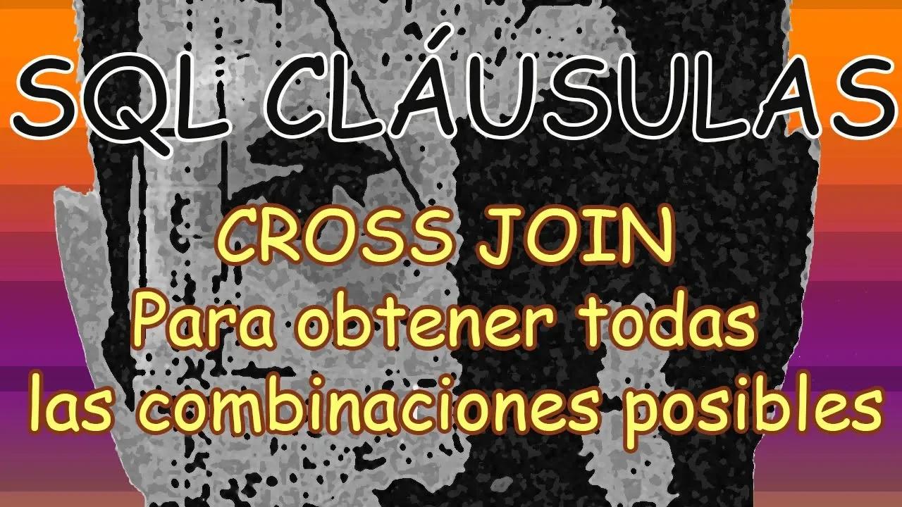 SQL CLAUSULAS CROSS JOIN Para obtener todas las combinaciones posibles
