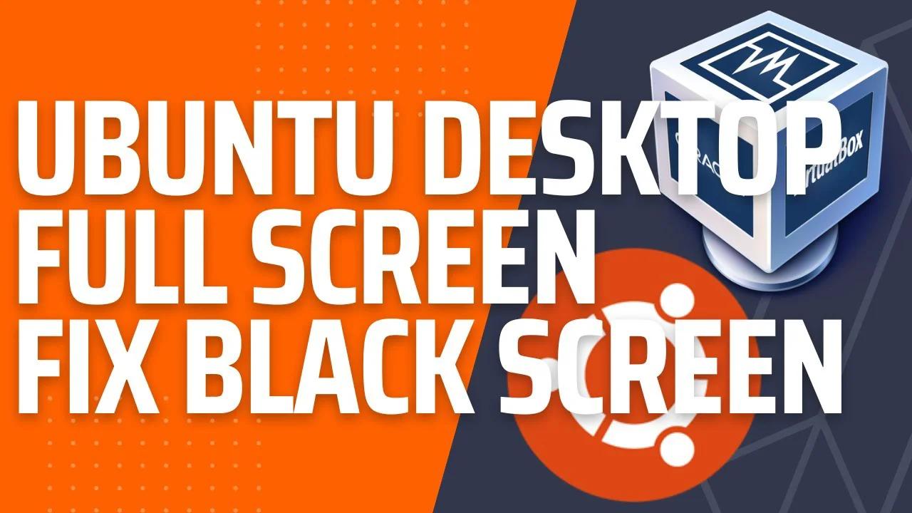 Make Ubuntu 22.04 LTS Full Screen and Fix Black Screen with High Resolution in VirtualBox - 2023