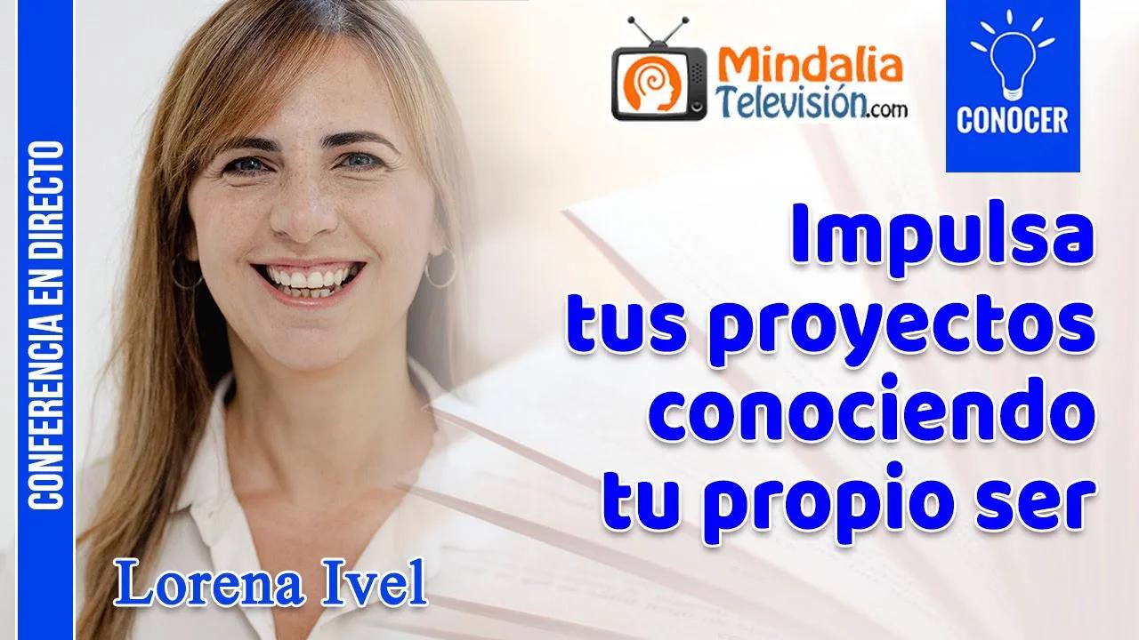 Impulsa tus proyectos conociendo tu propio ser, por Lorena Ivel