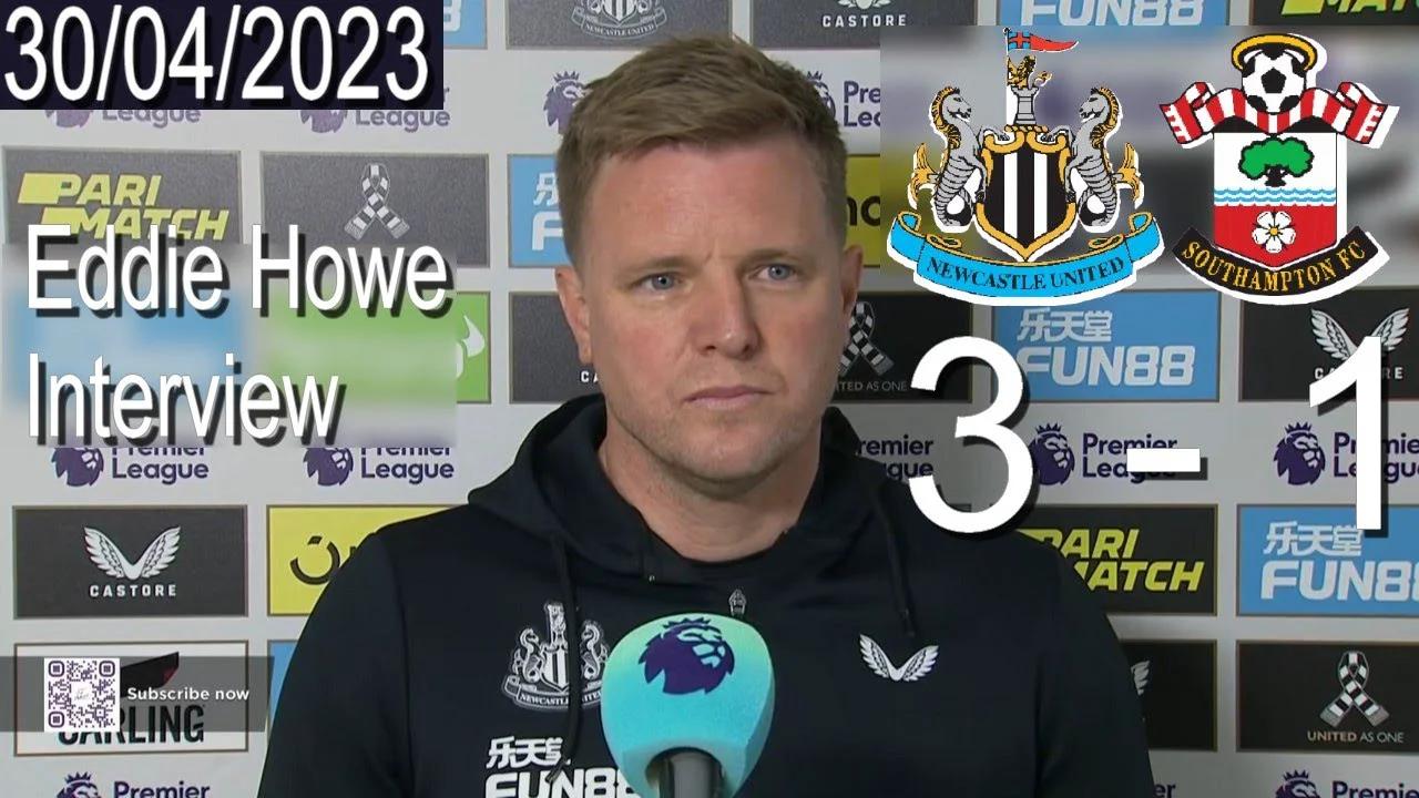 Eddie Howe Post Match Interview Newcastle United 3 vs 1 Southampton 30 ...