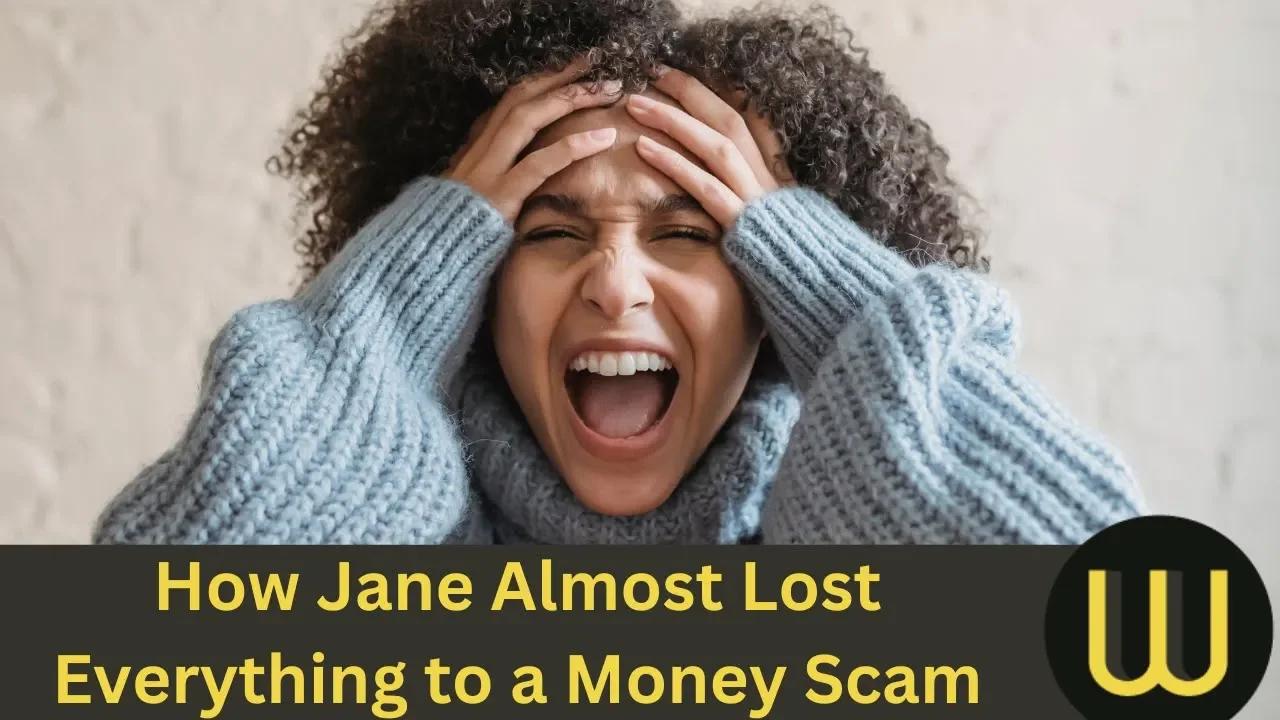 How Jane Almost Lost Everything to a Money Scam 2024