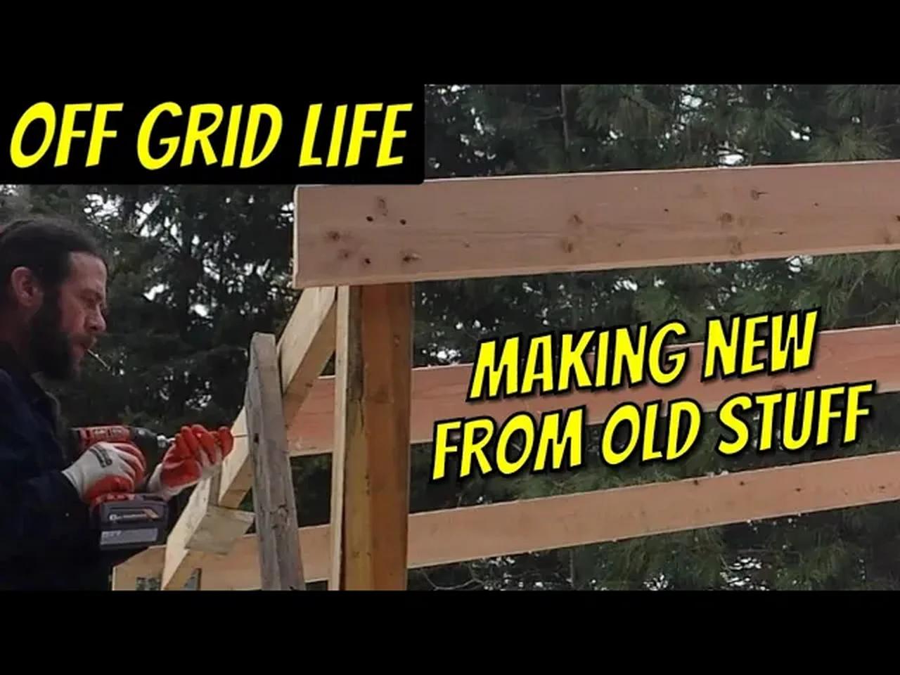 Off Grid Life - Building Something New With Old Stuff