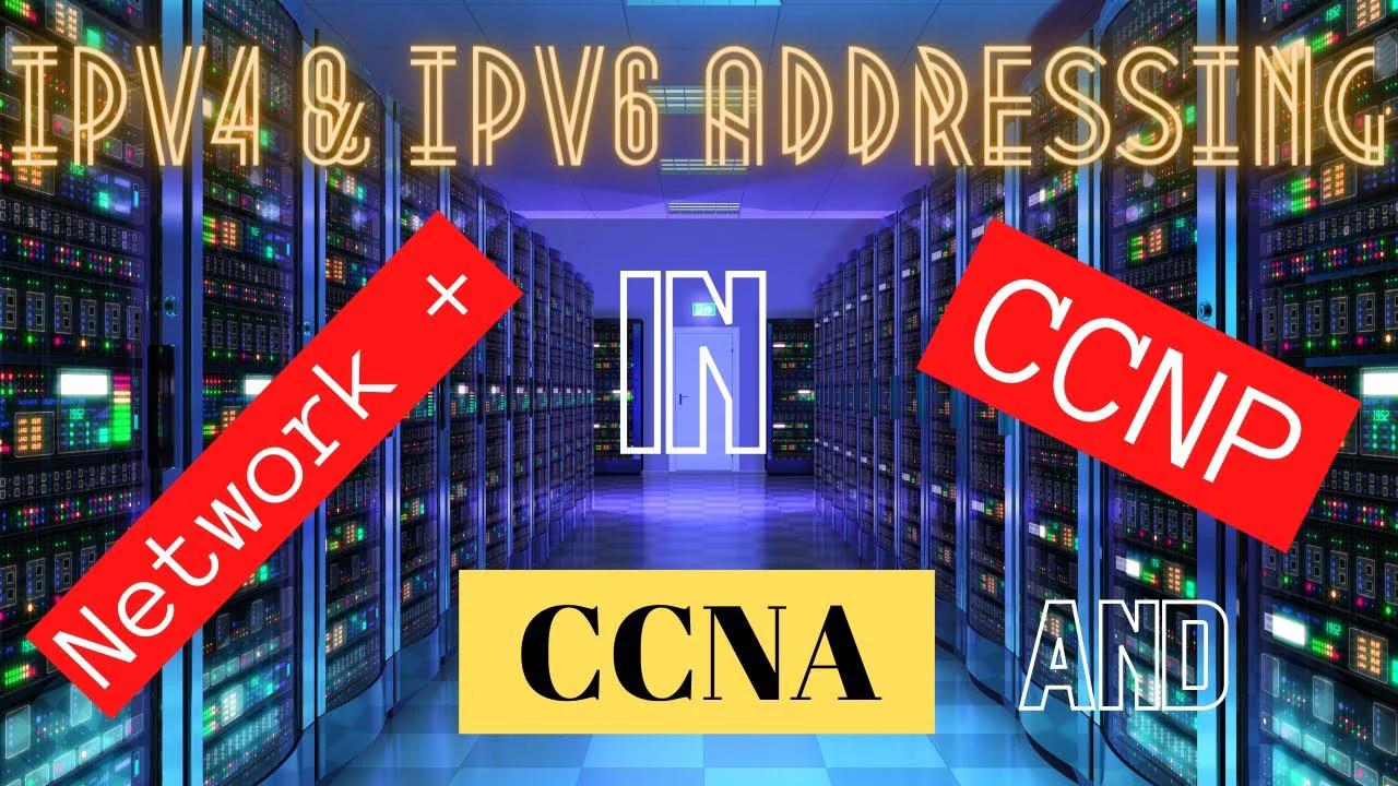 IPv4 and IPv6 Addressing in Network+ CCNA and CCNP