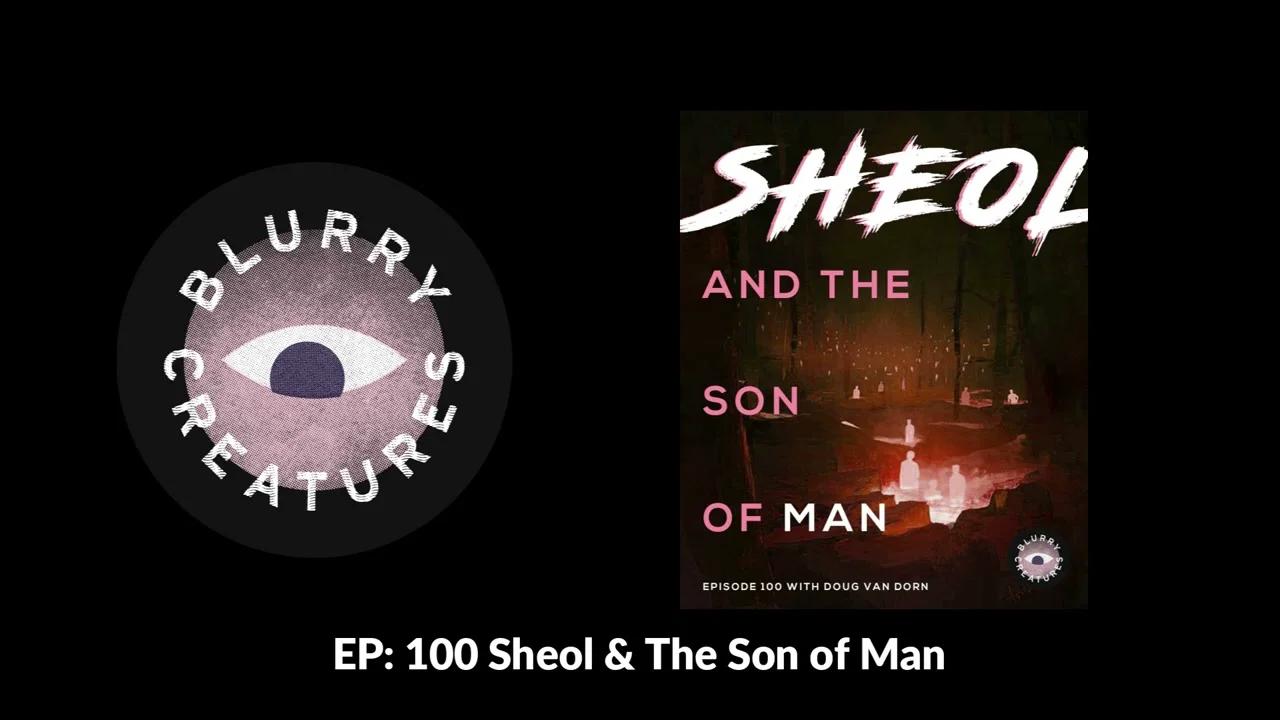 EP: 100 Sheol & The Son of Man - Blurry Creatures