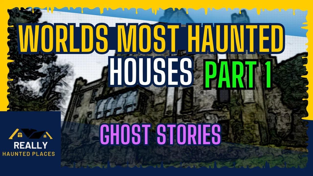 The World’s Most Haunted Houses: A Journey into the Unknown Part 1