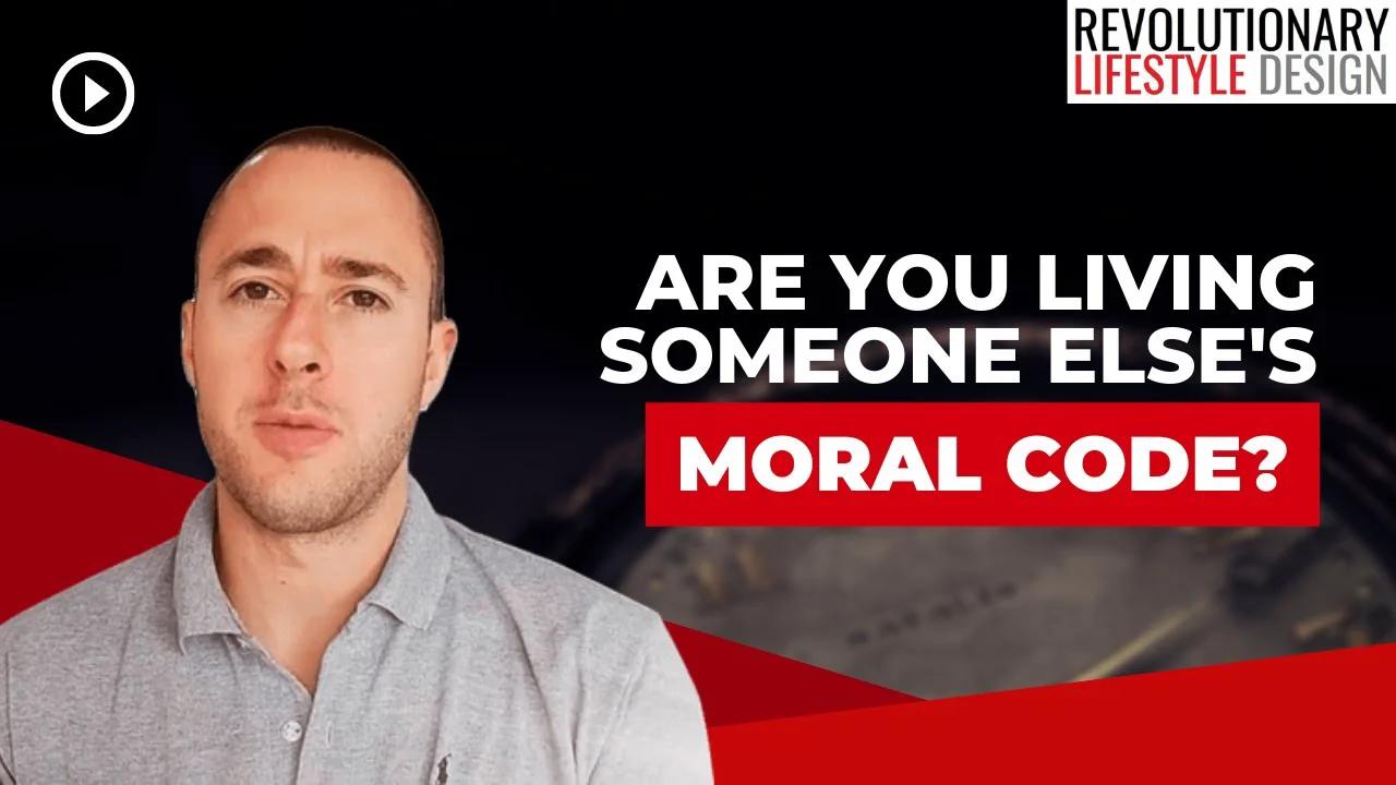 You're PROBABLY Living Someone Else's MORAL Code