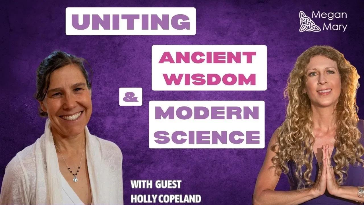 Uniting Ancient Wisdom and Modern Science with Holly Copeland