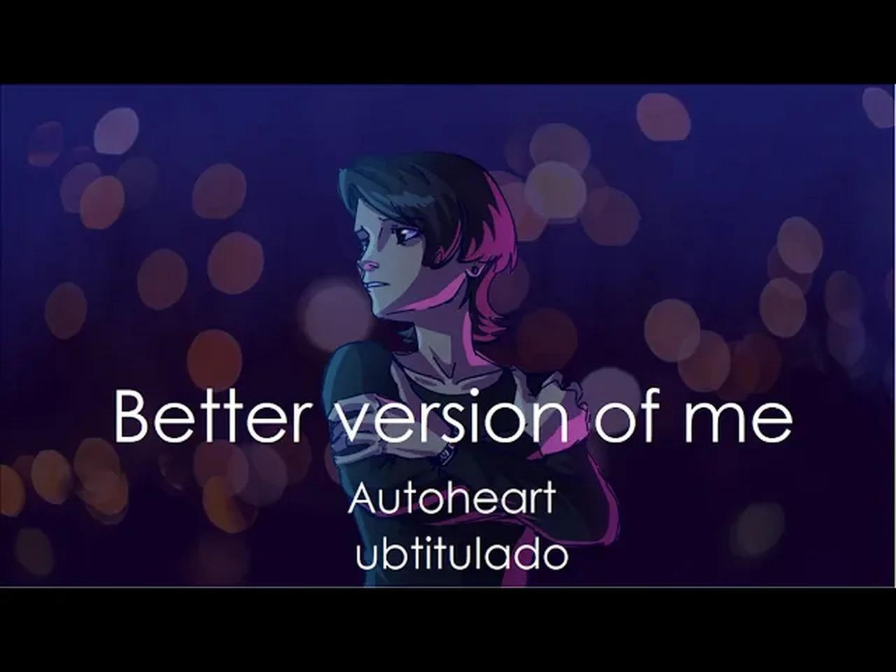Better version of me - Autoheart 『SUB ESPAÑOL』