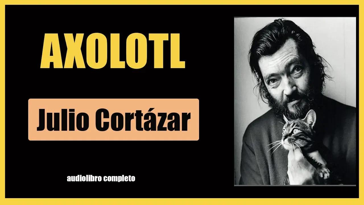 JULIO CORTAZAR - AXOLOTL