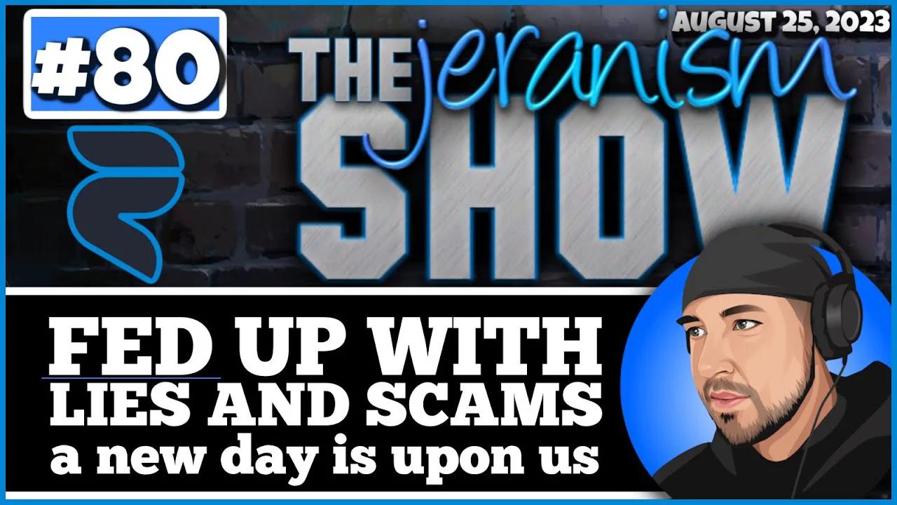 The jeranism Show #80 - FED Up With Lies and Scams! | A new day is upon ...