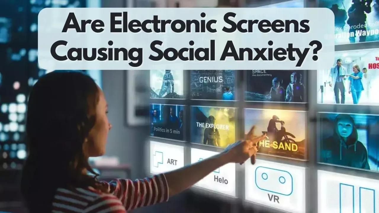 Are Electronic Screens Causing Social Anxiety?