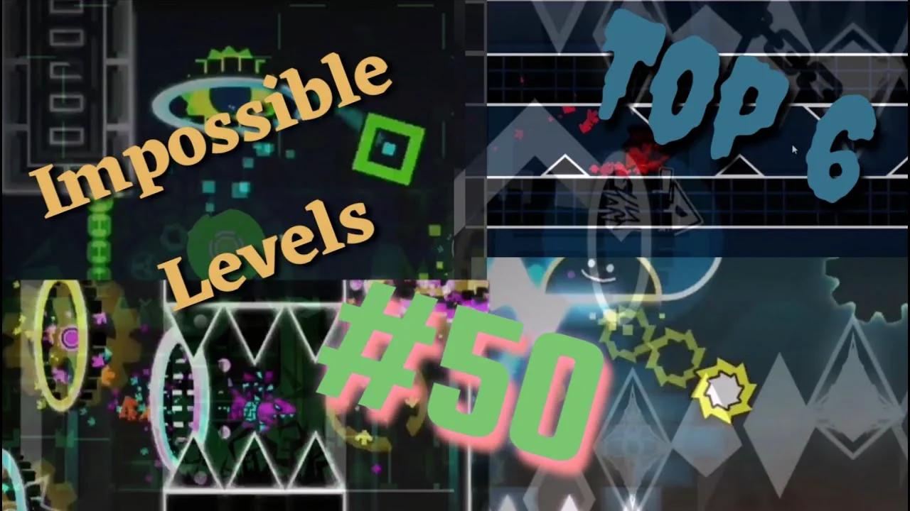 [GD] Top 6 Impossible Levels In Geometry Dash #50 (Check Description)