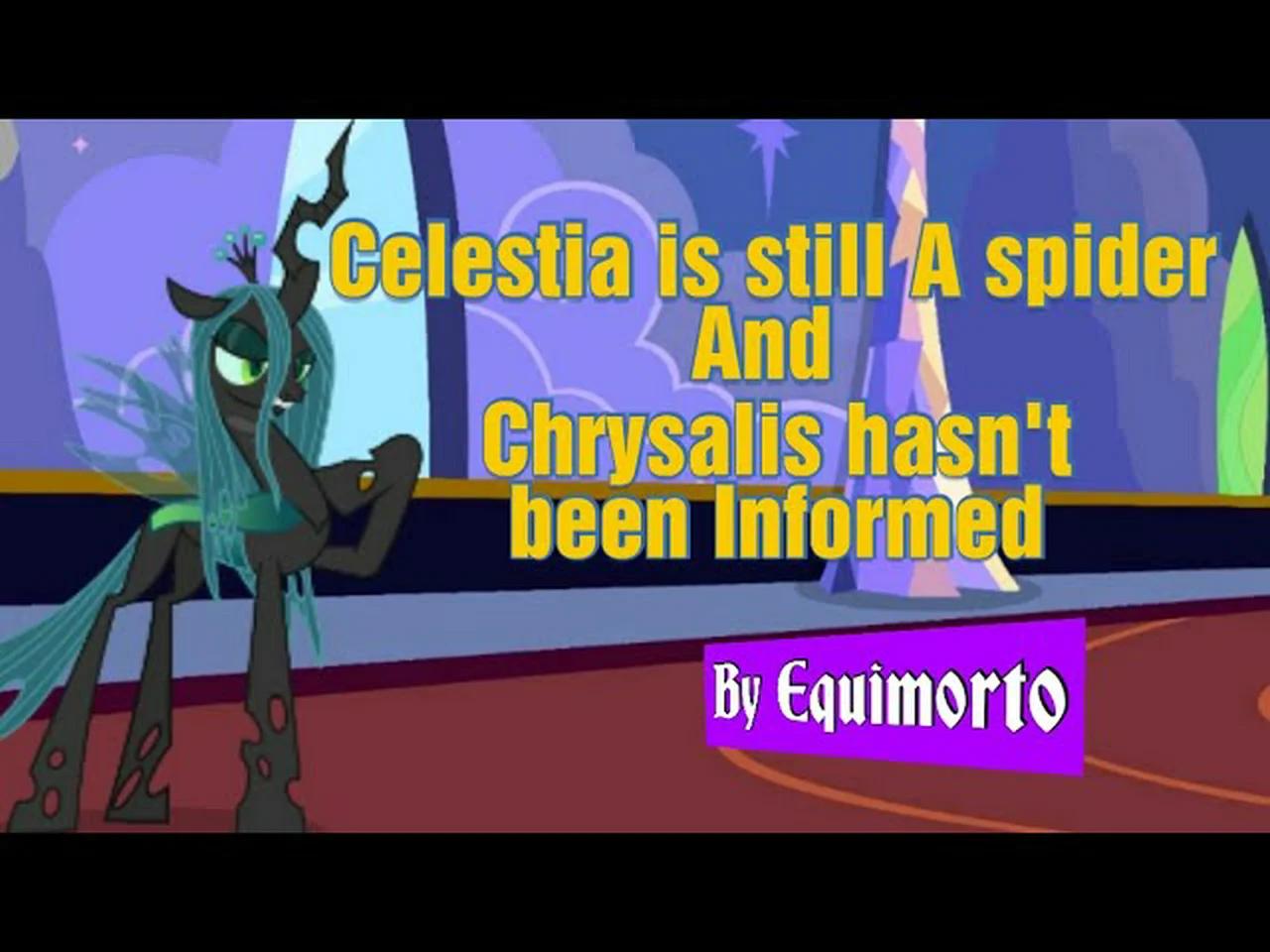 Celestia is still a Spider and Chrysalis hasn't been Informed by Equimorto