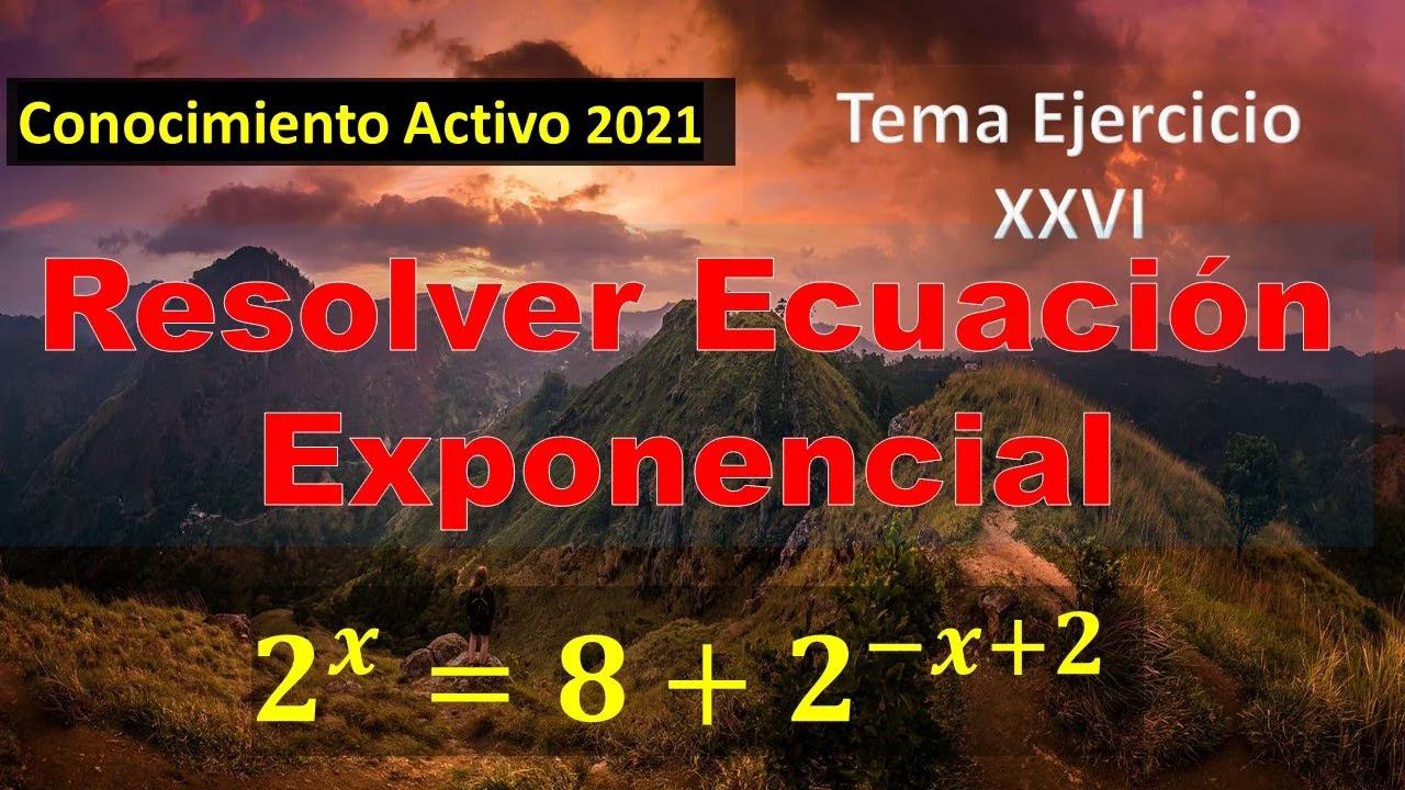 Tema Ejercicio XXVI Resolver ecuaciones Exponenciales