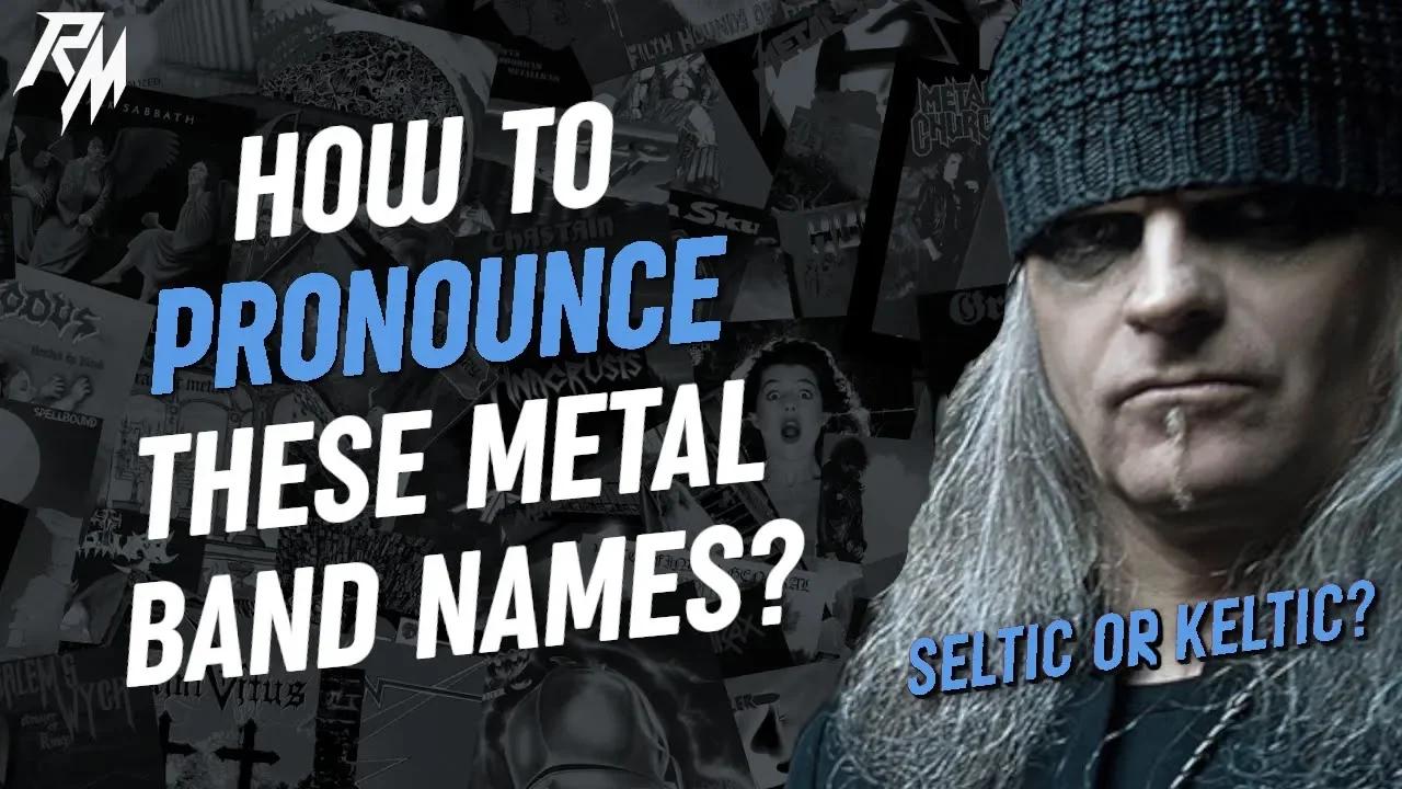 METAL BAND NAMES: How To Correctly Pronounce Them