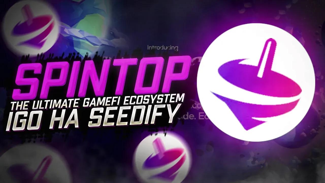 Spintop : The Ultimate GameFi Ecosystem | IGO Spintop Network на Seedify🔥