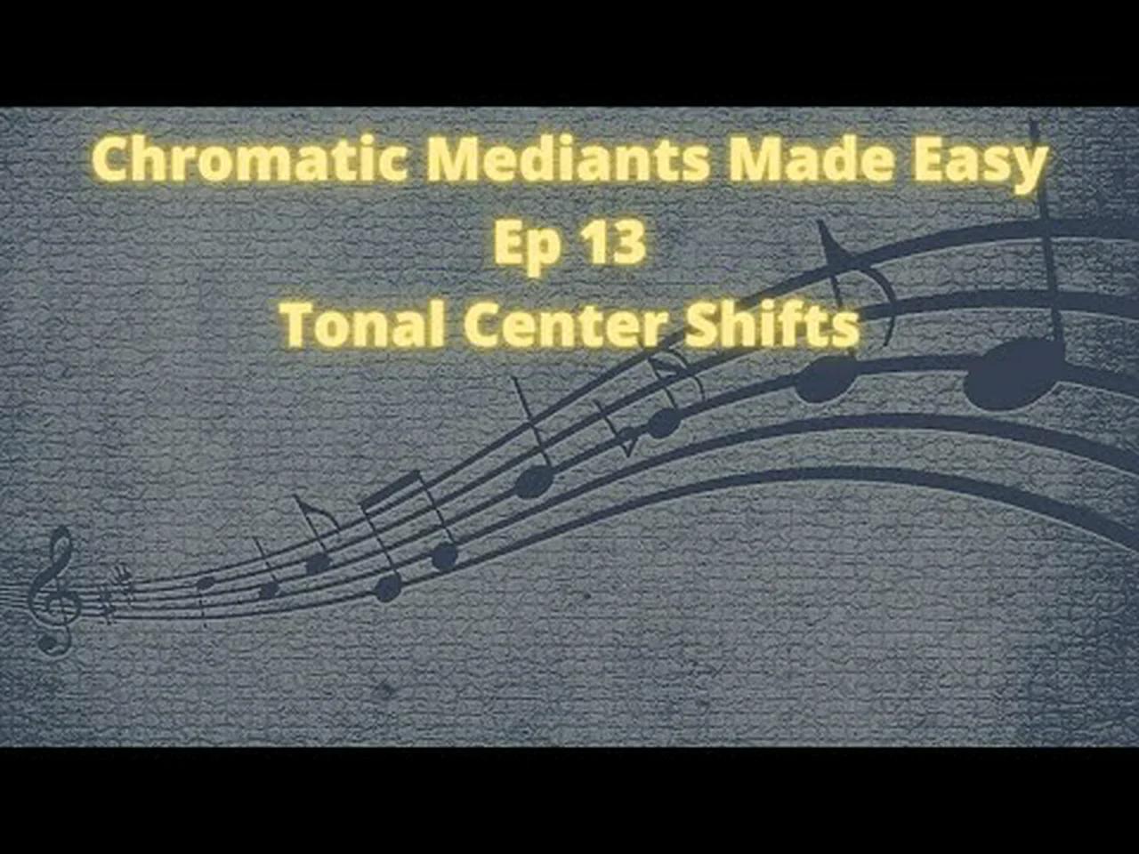 Chromatic Mediants Made Easy Ep 13 Tonal Center Shifts