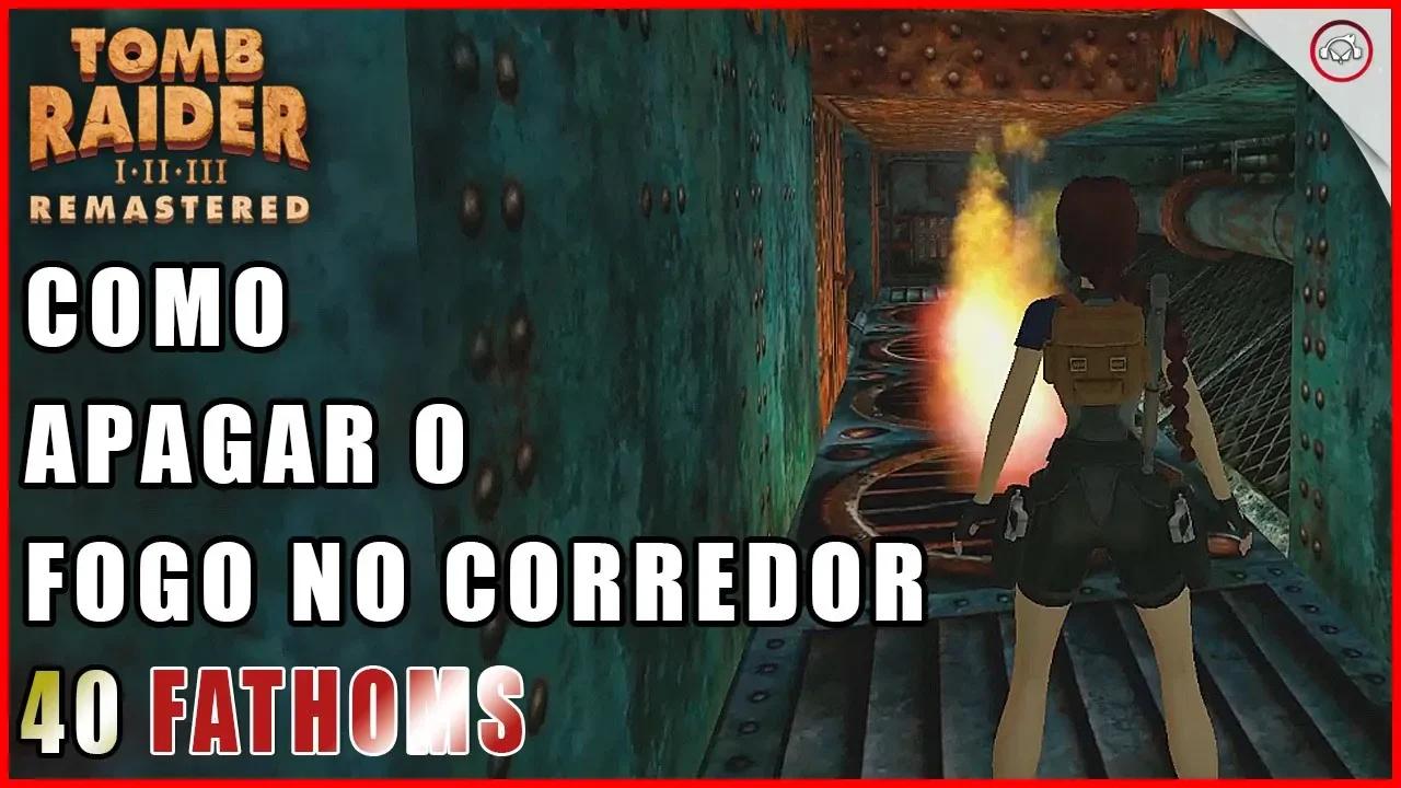 Tomb raider 2 Remastered, Como apagar o fogo no corredor em 40 Fathoms ...
