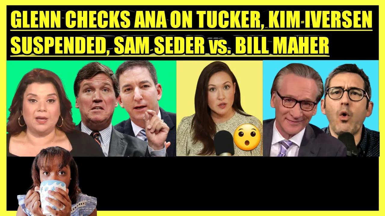 GLENN GREENWALD CHECKS ANA ON TUCKER CARLSON, KIM IVERSEN SUSPENDED ...