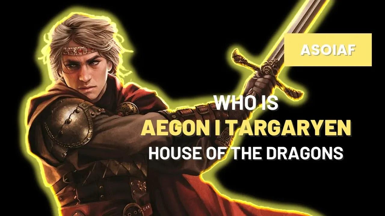 Who is Aegon I Targaryen ? - [ ASOIAF ]