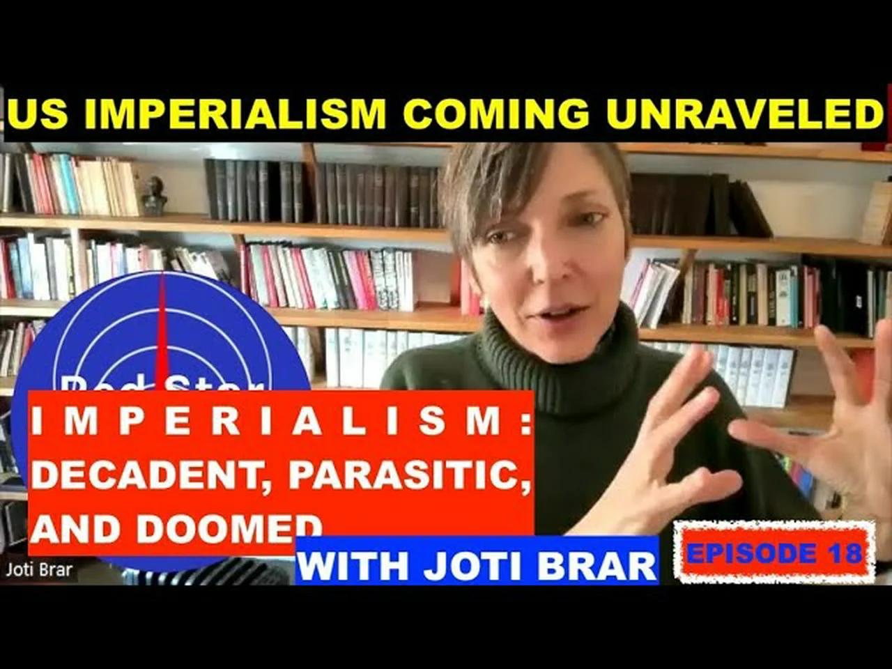 THE FALL OF IMPERIALISM WITH JOTI BRAR - EPISODE 18 - US COMING UNRAVELED