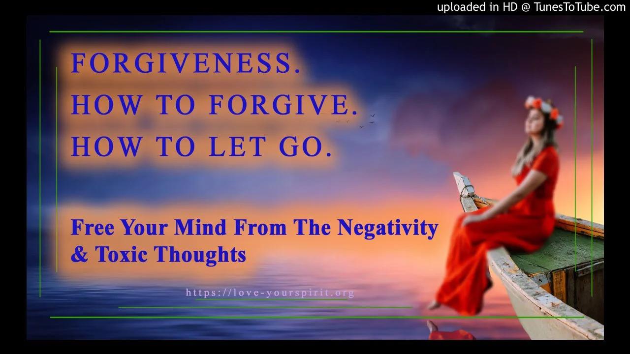 Forgiveness: How To Free Your Mind From Negativity and Toxic Thoughts
