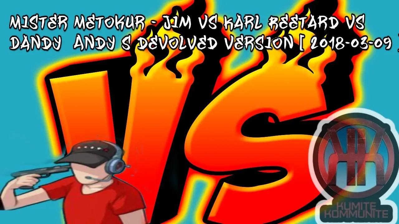 Mister Metokur - Jim vs Karl Reetard vs Dandy Andy s devolved version ...