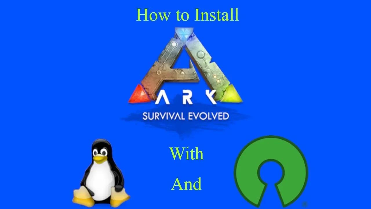 How to Install ARK Survival Evolved using Linux and Open Source Software
