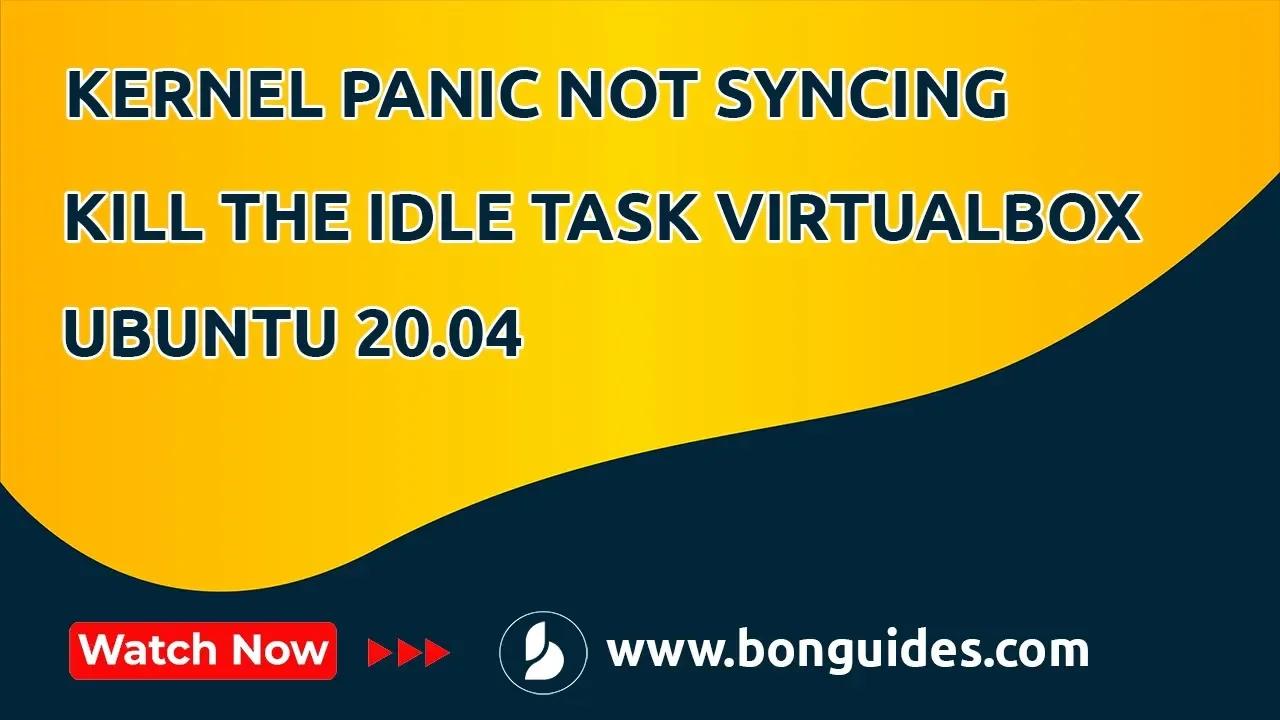 How to Fix Kernel Panic Not Syncing Attempted to Kill the Idle Task in VirtualBox Ubuntu 20.04