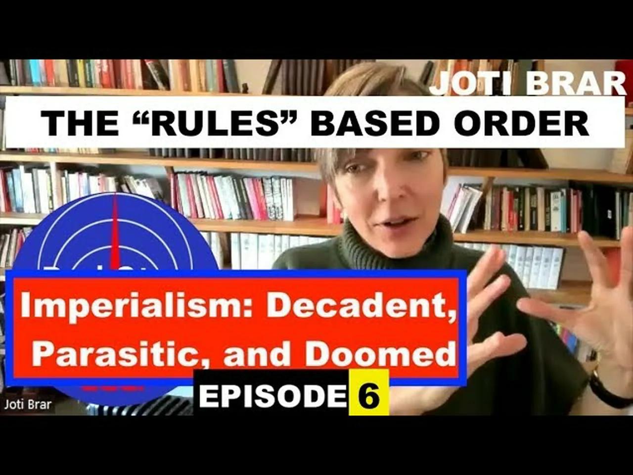IMPERIALISM: DECADENT AND DOOMED WITH JOTI BRAR - THE RULES BASED ORDER