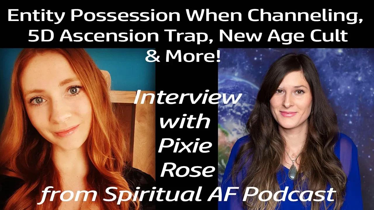 Interview with Pixie Rose / Spiritual AF: Entity Possession, 5D Ascension Trap, Twin Flames & More
