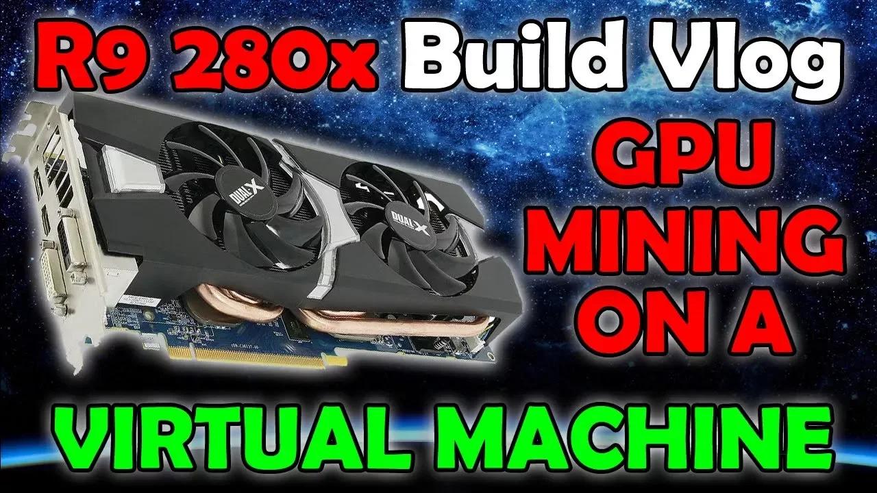 R9 280x Build Vlog - GPU Mining on a Virtual Machine