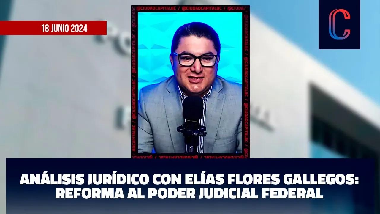 Análisis jurídico con Elías Flores Gallegos: Reforma al Poder Judicial ...
