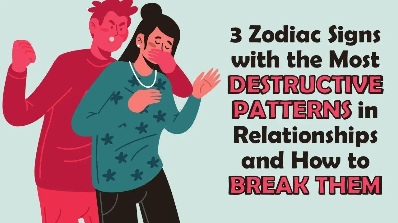 The 3 Zodiac Signs with the Most Destructive Patterns in Relationships ...