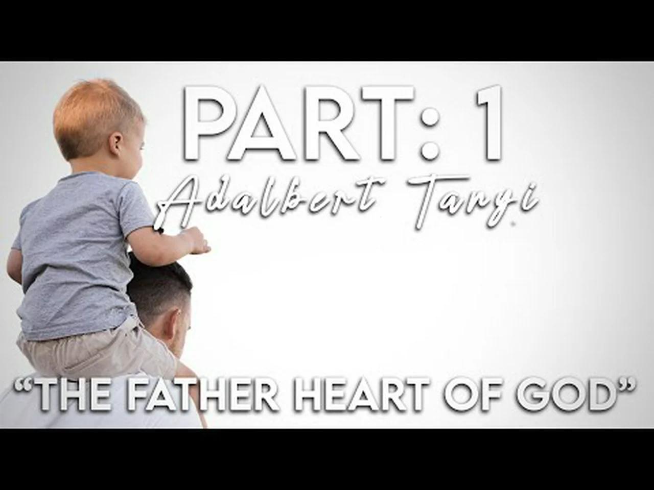 The Father Heart of God - Part 1: Introduction [Adalbert Tanyi]