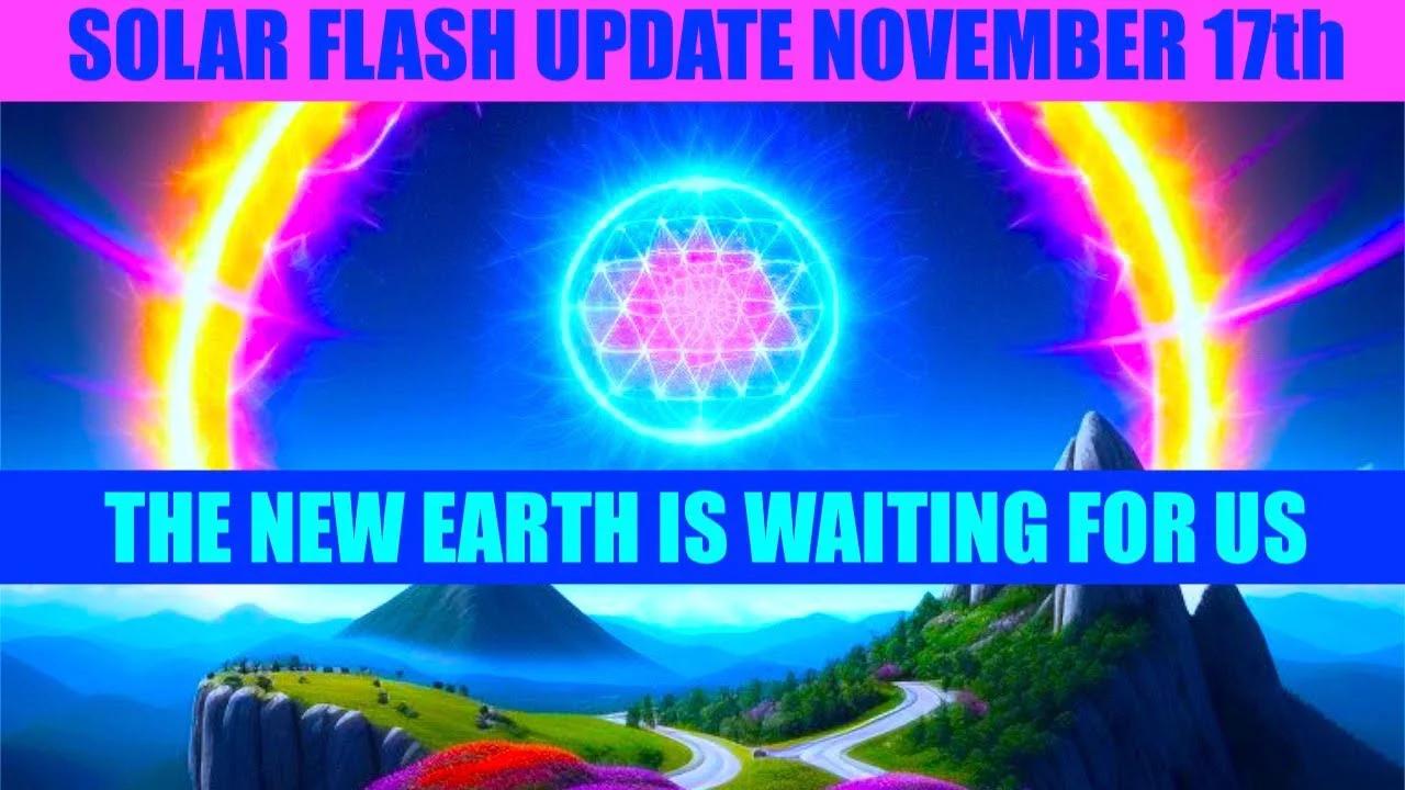 Grand Solar Flash Update November 17th - 5D Earth Is Waiting For Us ...