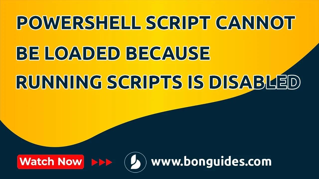 How to Fix PowerShell Script Cannot be Loaded Because Running Scripts is Disabled on This System